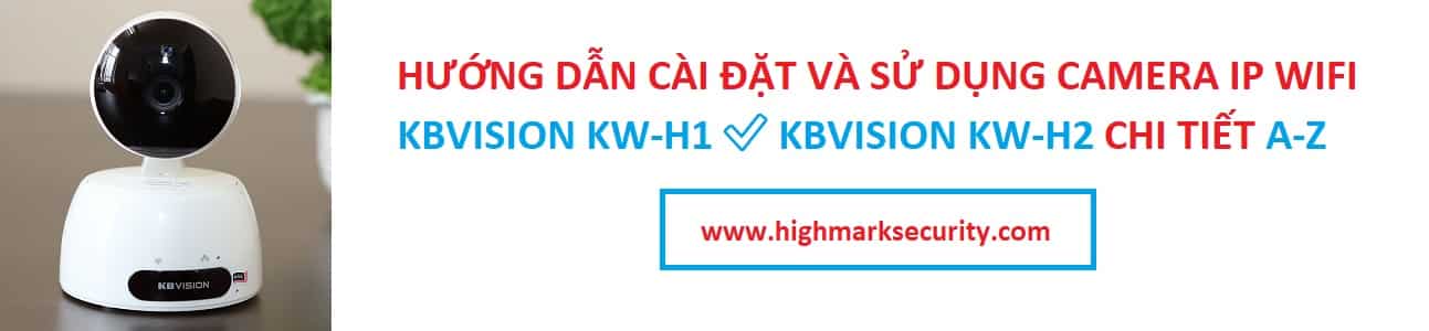 Hướng dẫn CÀI ĐẶT CAMERA Kbvision KW-H1 và KW-H2 [A-Z]