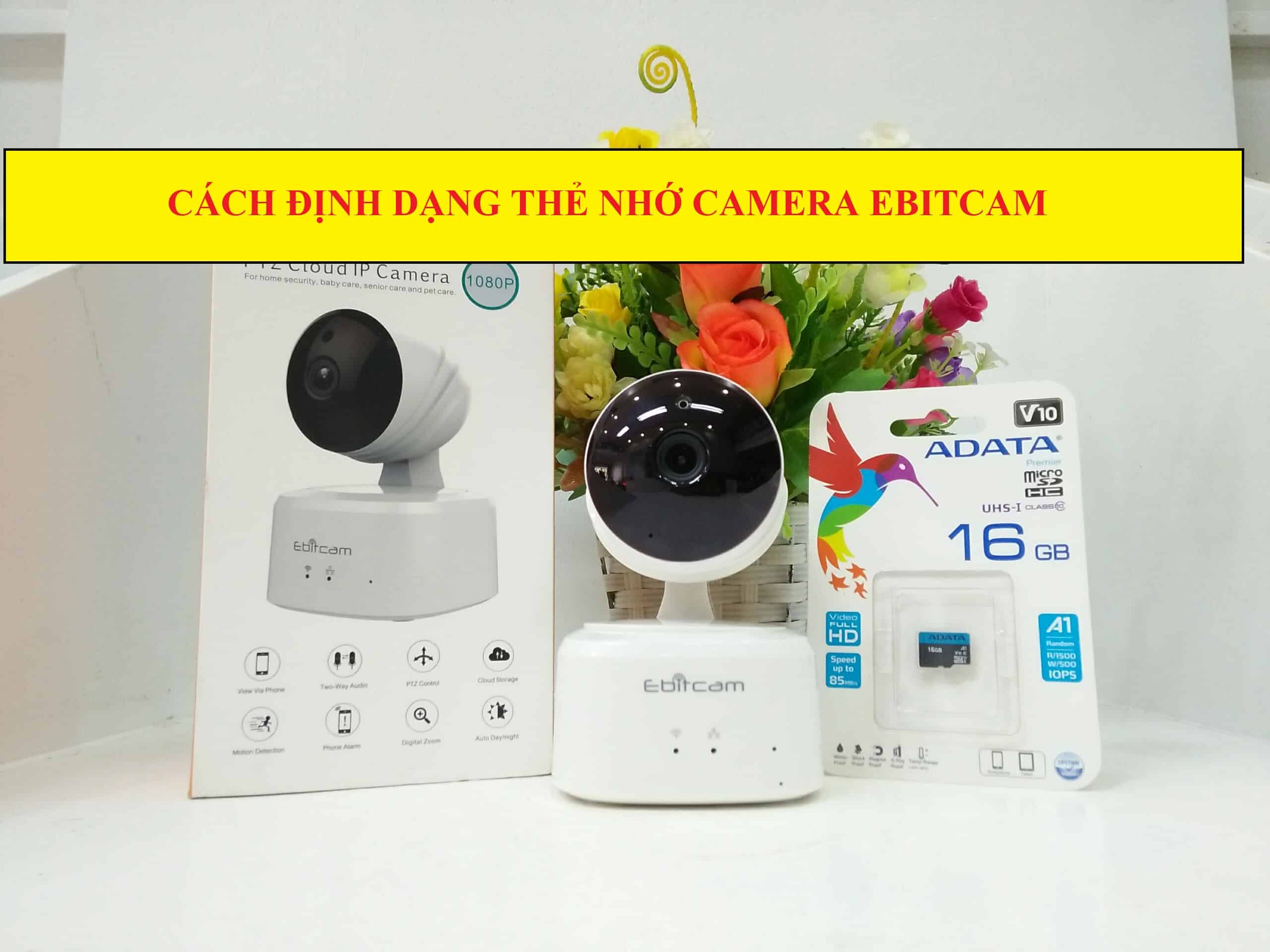 Cách Format Thẻ Nhớ Camera Ebitcam [Định Dạng Thẻ Nhớ]