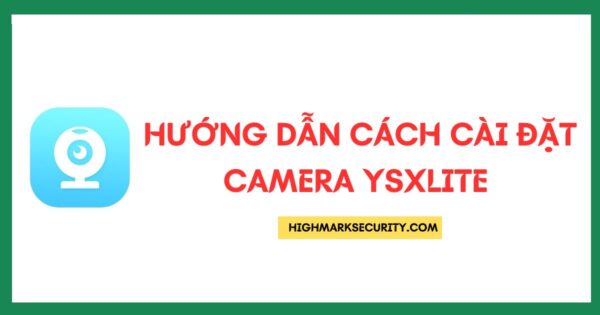 Cách Cài Đặt Camera Ysxlite 2025 + Cách Sử Dụng Mới Nhất
