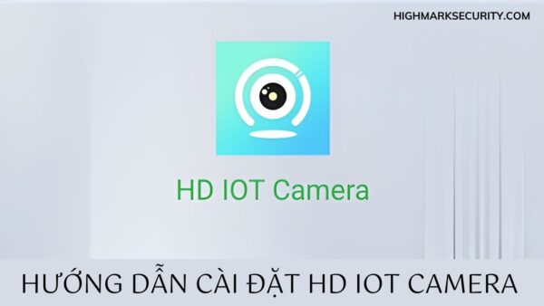 Hướng Dẫn Cài Đặt HD IOT Camera Trên Điện Thoại (2025)